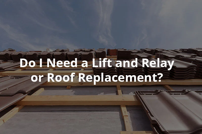 Do I Need a Lift and Relay or Roof Replacement?